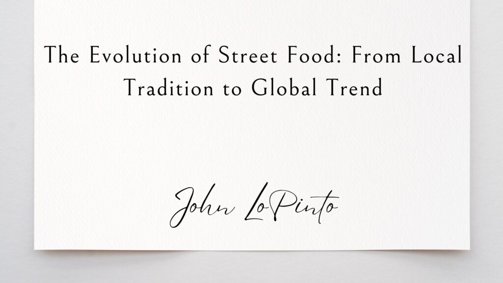 The Evolution Of Street Food: From Local Tradition To Global Trend ...